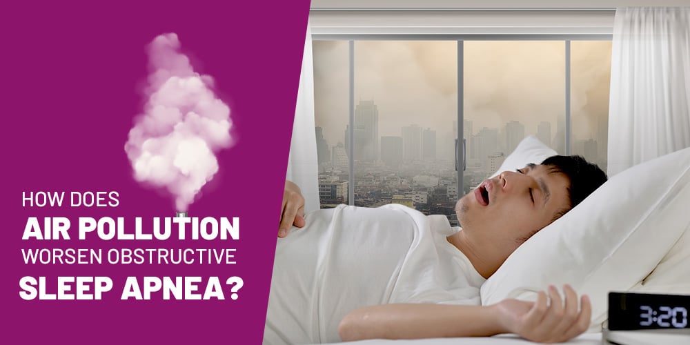 How Does Air Pollution Worsen Obstructive Sleep Apnea?
