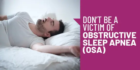 Don’t be a Victim of Obstructive Sleep Apnea (OSA)