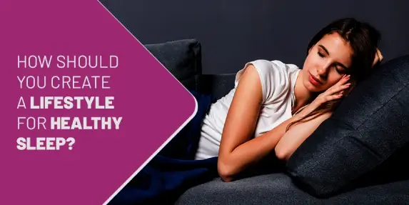 How Should You Create a Lifestyle for Healthy Sleep?