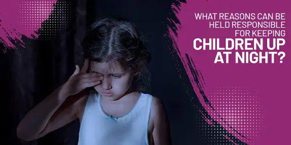 Reasons Responsible for Keeping Children up at Night